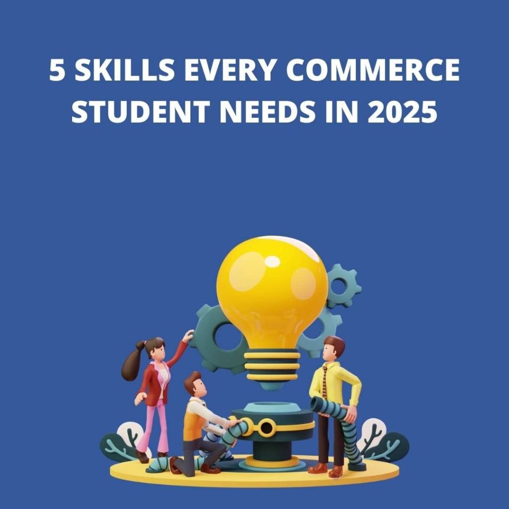 5 Essential Skills Every Commerce Student Must Master in 2025
